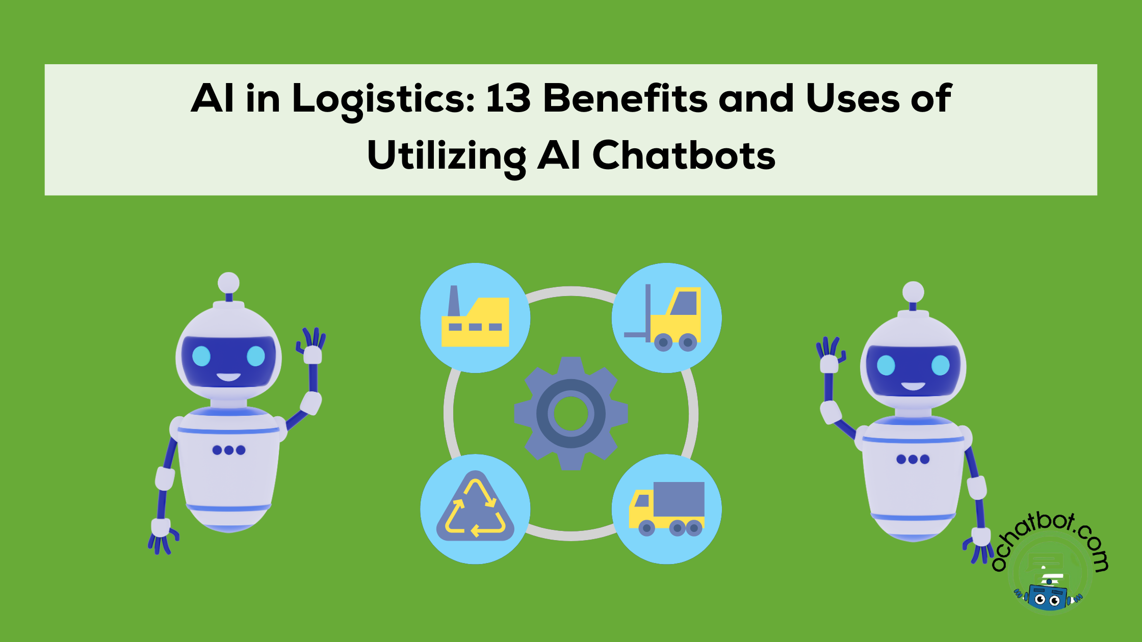AI in Logistics: 13 Benefits and Uses of Utilizing AI Chatbots
